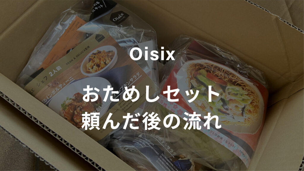 Oisixのおためしセットを注文すると…？その後の流れを現役会員が徹底解説！ | キョーミ